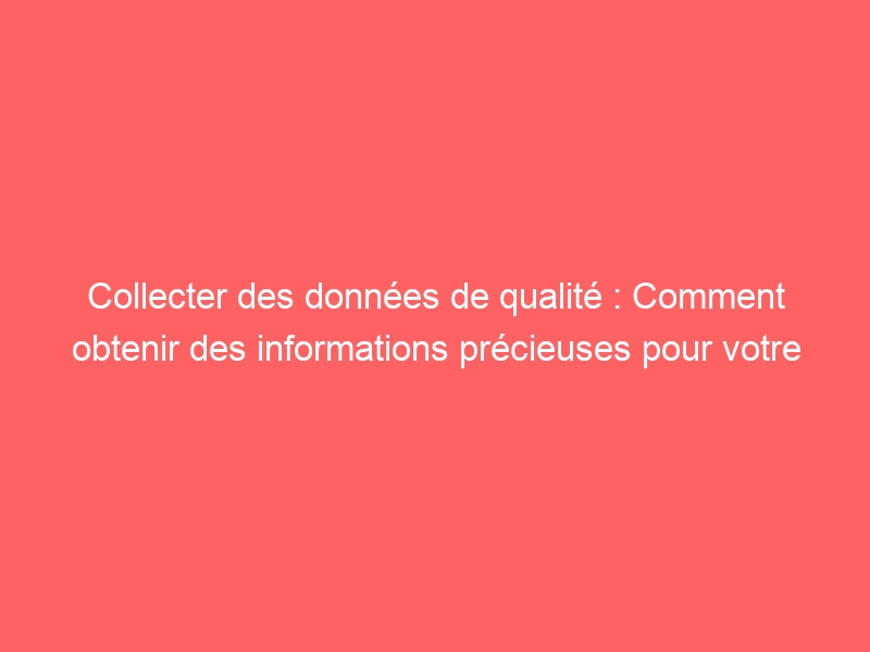 => Collecter des données de qualité : Comment obtenir des informations ...